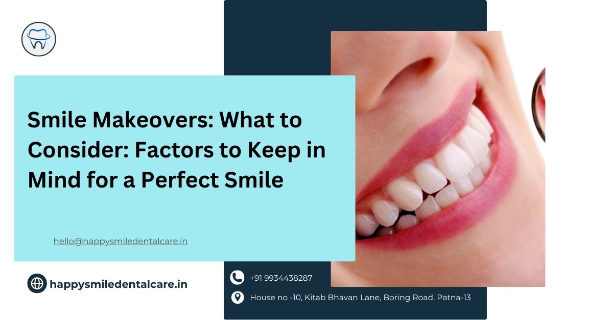 Smile Makeovers: What to Consider: Factors to Keep in Mind for a ...